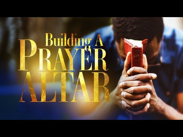 Building A Prayer Altar - Lionheart Church Lionheart Church